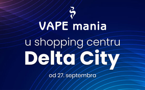 Nova Vape Mania radnja u Delta City-ju! - Vape Mania